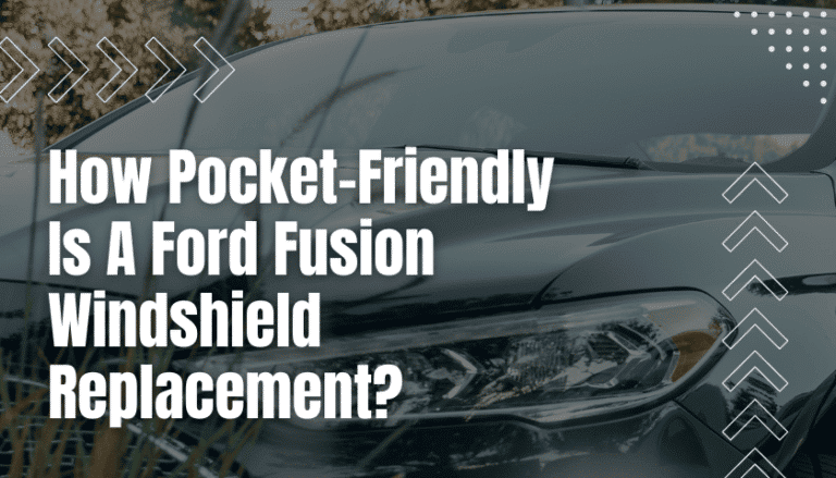 » How To Save Money On Ford Fusion Windshield Replacement Costs