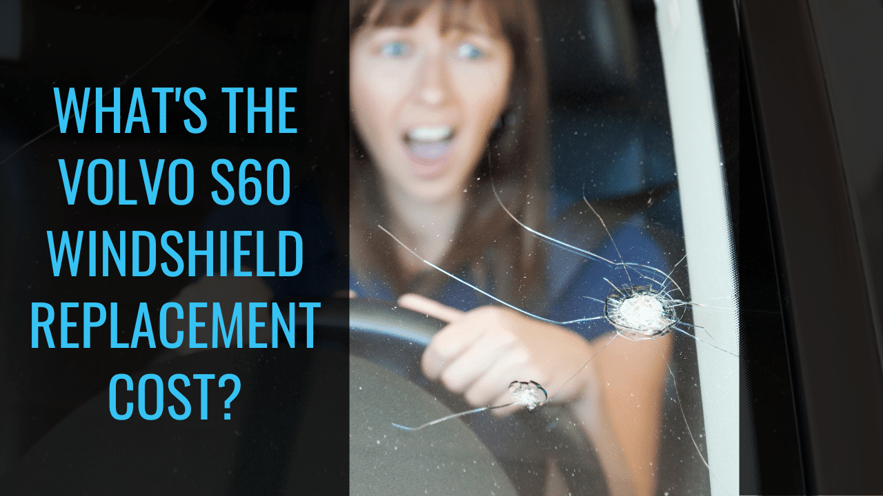 » What’s The Volvo S60 Windshield Replacement Cost?